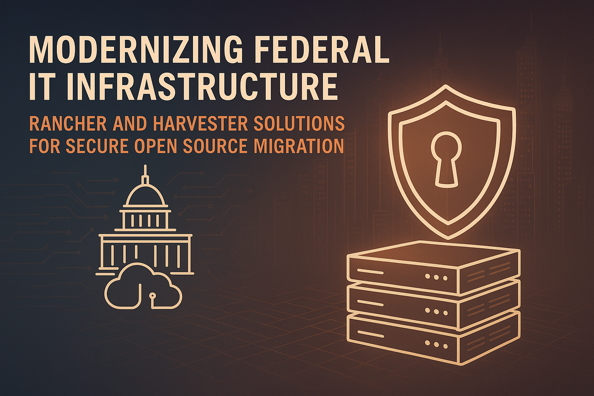 Modernizing Federal IT Infrastructure: Rancher, SUSE and Harvester Solutions for Secure Open ...