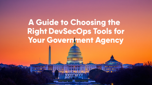 A Guide to Choosing the Right DevSecOps Tools for Your Government ...
